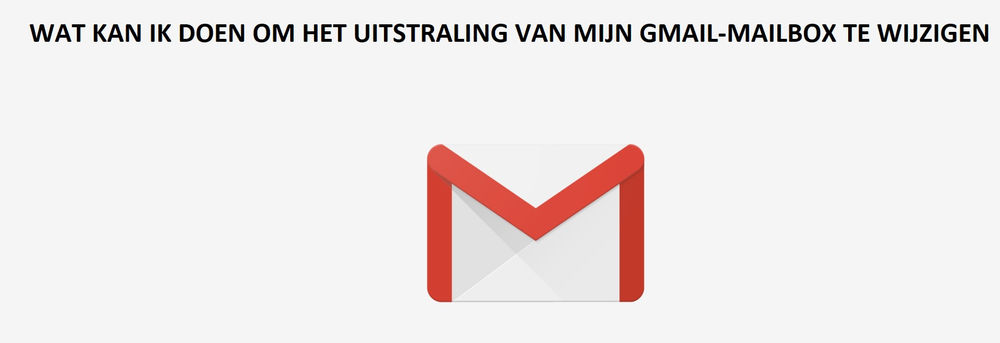 WAT KAN IK DOEN OM HET UITSTRALING VAN MIJN GMAIL-MAILBOX TE WIJZIGEN?