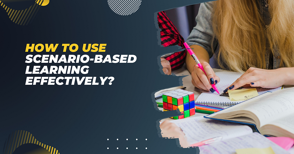 How to use scenario-based learning effectively?