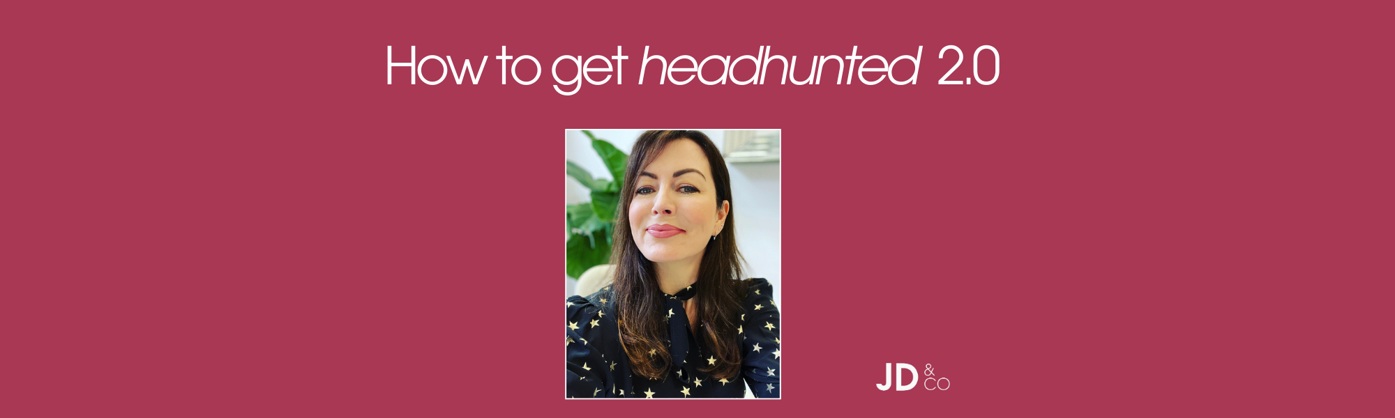 How To Get Headhunted 2.0 | JD&Co