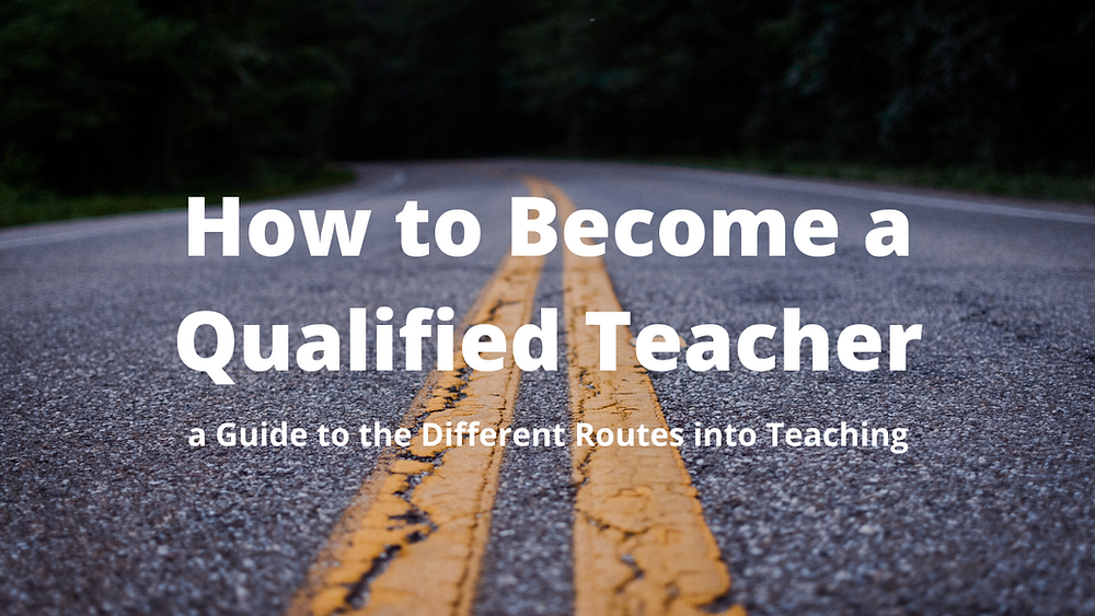 How to Become a Qualified Teacher, a Guide to the Different Routes into ...
