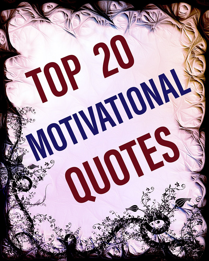 TOP 20 MOTIVATIONAL QUOTES