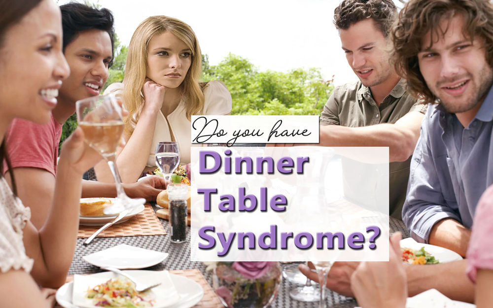 Do you have “Dinner Table Syndrome” and can you be cured?