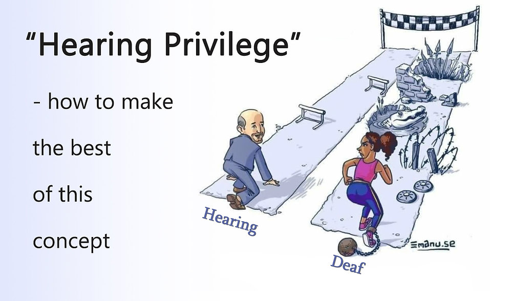 "Hearing Privilege" - how to make the best of this concept
