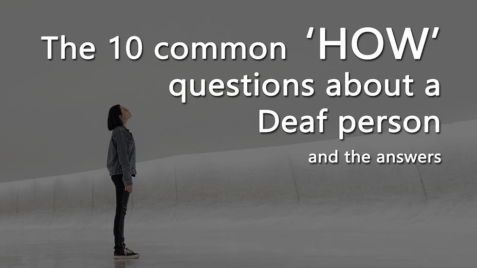 The 10 common "HOW" questions about a Deaf person and the answers