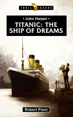 Trail Blazers: Titanic, The Ship of Dreams | BWM Worldview Store