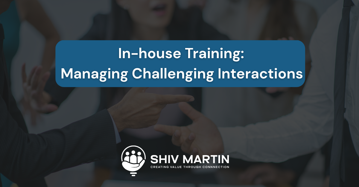 IN-HOUSE Managing Challenging Interactions Training (Full-Day Workshop - Online) | Shiv Martin