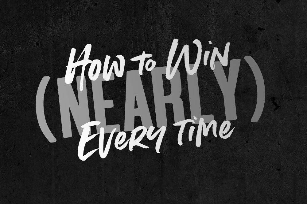 How to Win (Nearly) Every Time