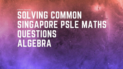 Beginner Step-By-Step Solving Common Maths PSLE Questions : Algebra ...