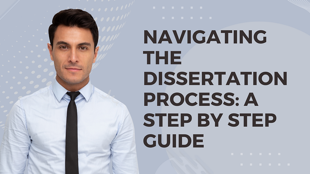 Navigating the Dissertation Process: A step by step Guide