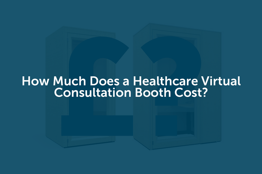 How Much Does a Healthcare Virtual Consultation Booth Cost?