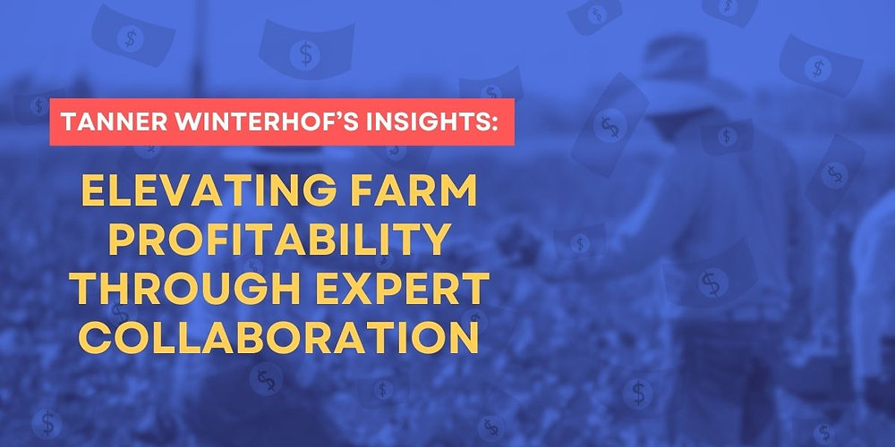 Tanner Winterhof's Insights: Elevating Farm Profitability Through Expert Collaboration