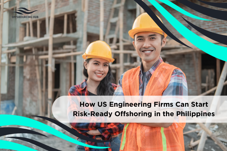 How US Engineering Firms Can Start Risk-Ready Offshoring in the Philippines