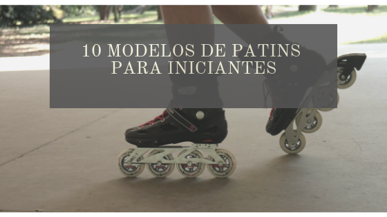 Patins Inline - 10 modelos para iniciantes