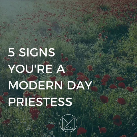 5 SIGNS YOU'RE A MODERN DAY PRIESTESS