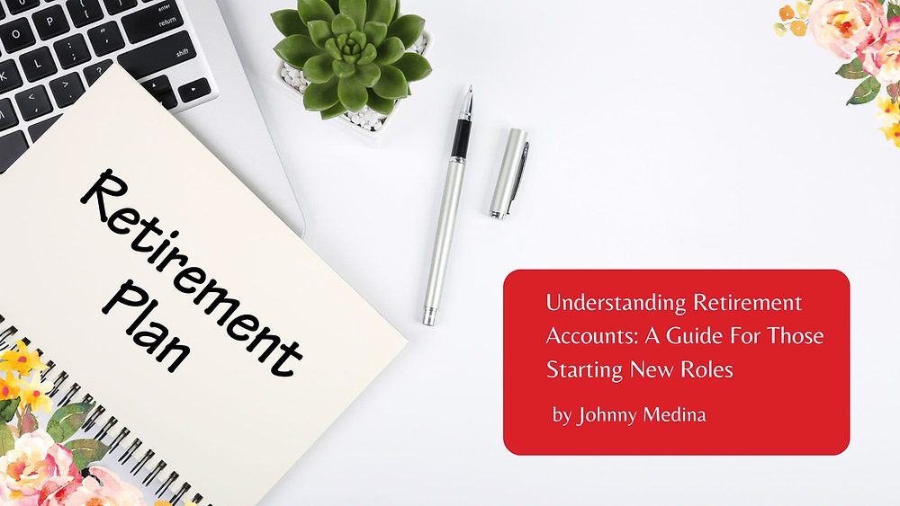 Understanding Retirement Accounts: A Guide For Those Starting New Roles