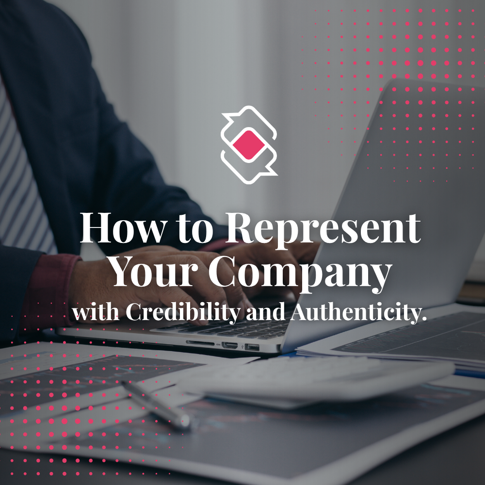 How to Represent Your Company with Credibility and Authenticity.
