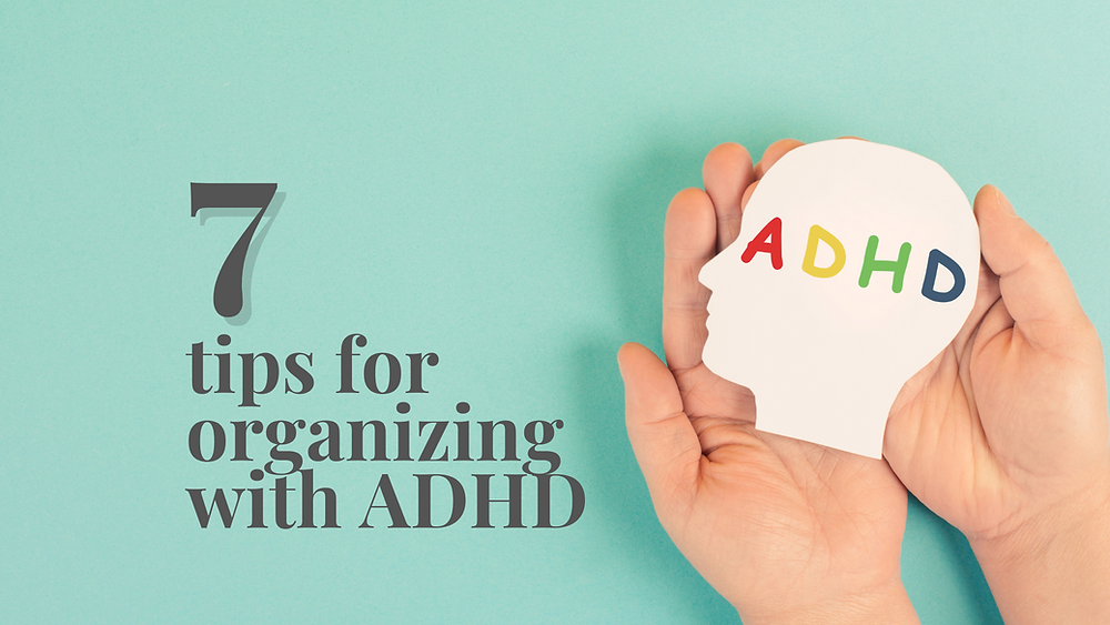 Seven Tips for Organizing with ADHD