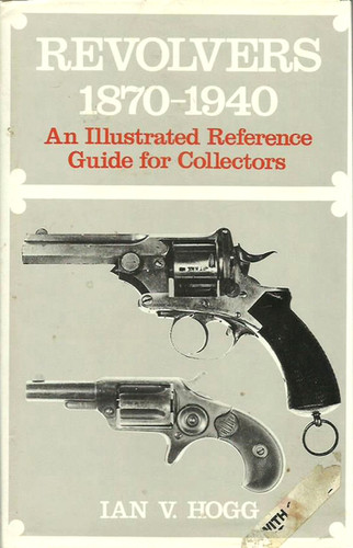 Revolvers 1870-1940. An illustrated reference guide for collectors ...