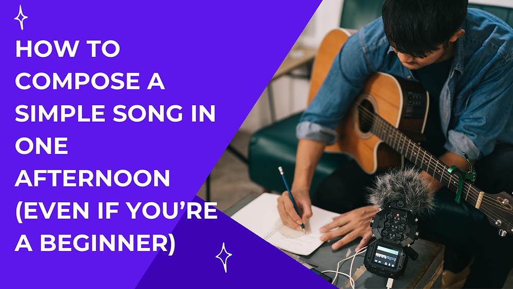 How to Compose a Simple Song in One Afternoon (Even If You’re a Beginner)