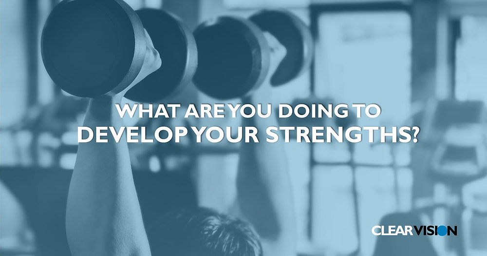What are you doing to develop your strengths?
