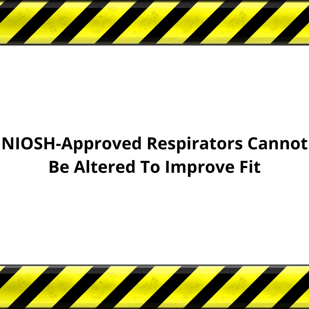 Reminder - NIOSH-approved respirators cannot be altered to improve fit