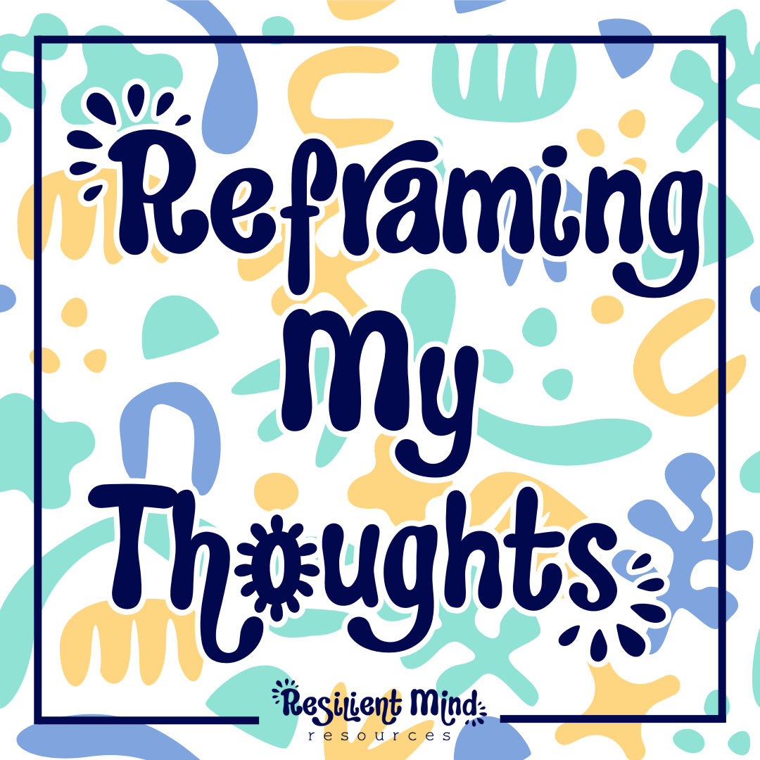 Reframing My Thoughts | Resilient Mind Resou