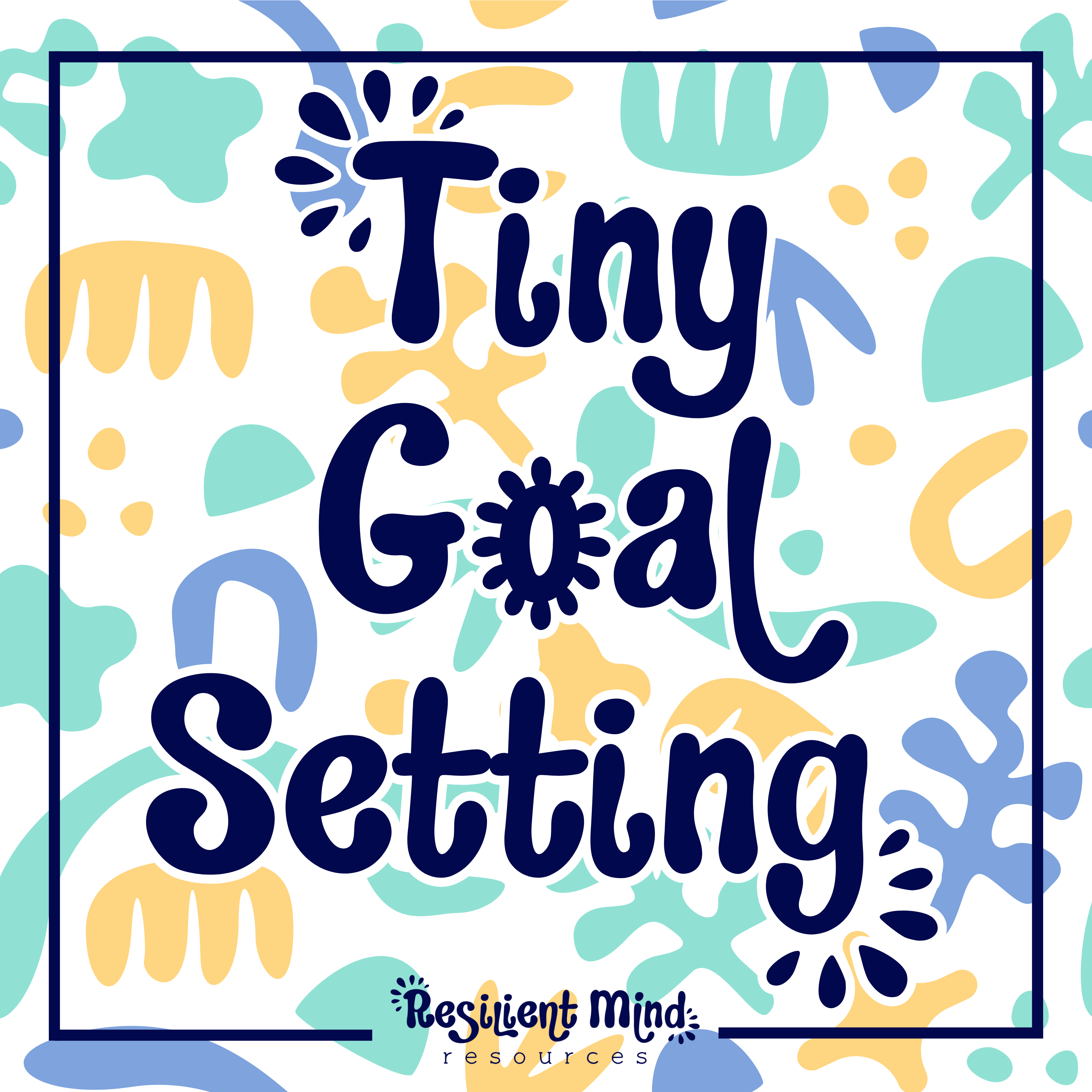 Tiny Goal Setting | Resilient Mind Resou