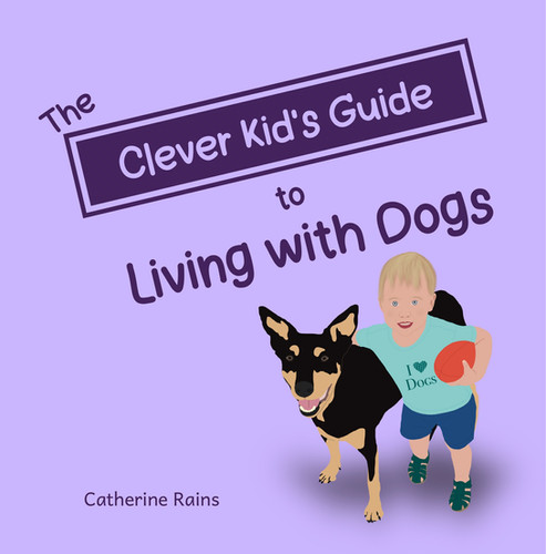 The Clever Kid's Guide to Living with Dogs | Louey’s Library