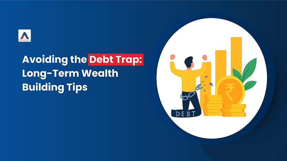 Avoiding the Debt Trap: Smart Tips for Long-Term Wealth Building