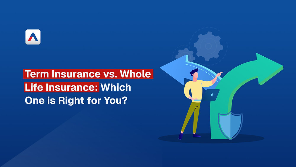 Term Insurance vs Whole Life Insurance: Which is Best for You? | AssetPlus