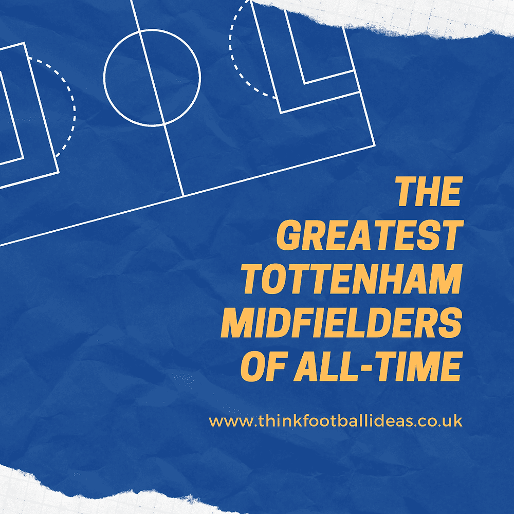 The Greatest Tottenham Hotspur Midfielders of All-Time