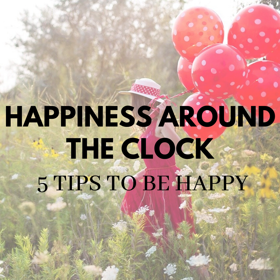 Happiness Around the Clock- 5 Tips to be Happy