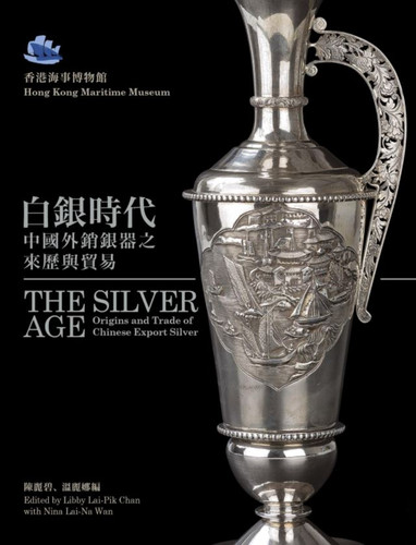 The Silver Age Origins and Trade of Chinese Export Silver | HK Maritime ...