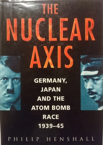 The Nuclear Axis: Germany, Japan and the Atomic Bomb Race (2000) By P ...