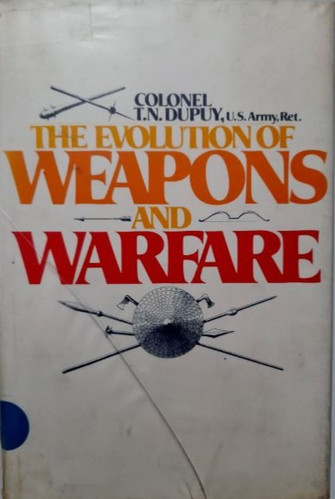 The Evolution of Weapons and Warfare (1982, 84) By Colonel T. N. Dupuy ...