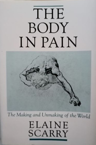 The Body In Pain: The Making And Unmaking Of The World (1987) By Elaine ...