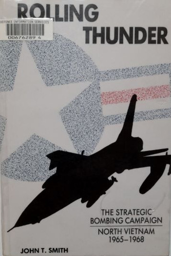 Rolling Thunder: The Strategic Bombing Campaign... (1994) By John T ...