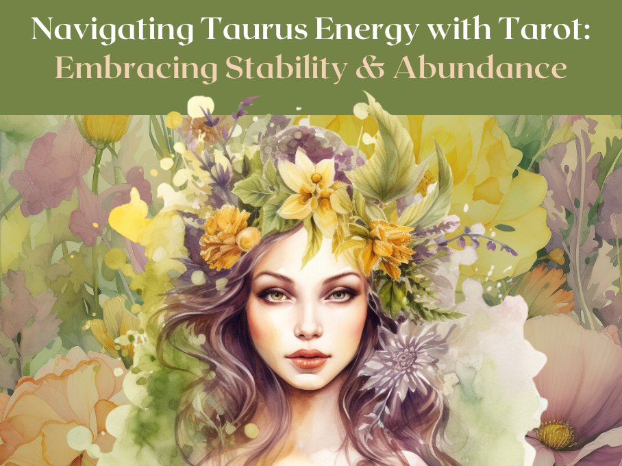 Navigating Taurus Energy with Tarot: Embracing Stability and Abundance