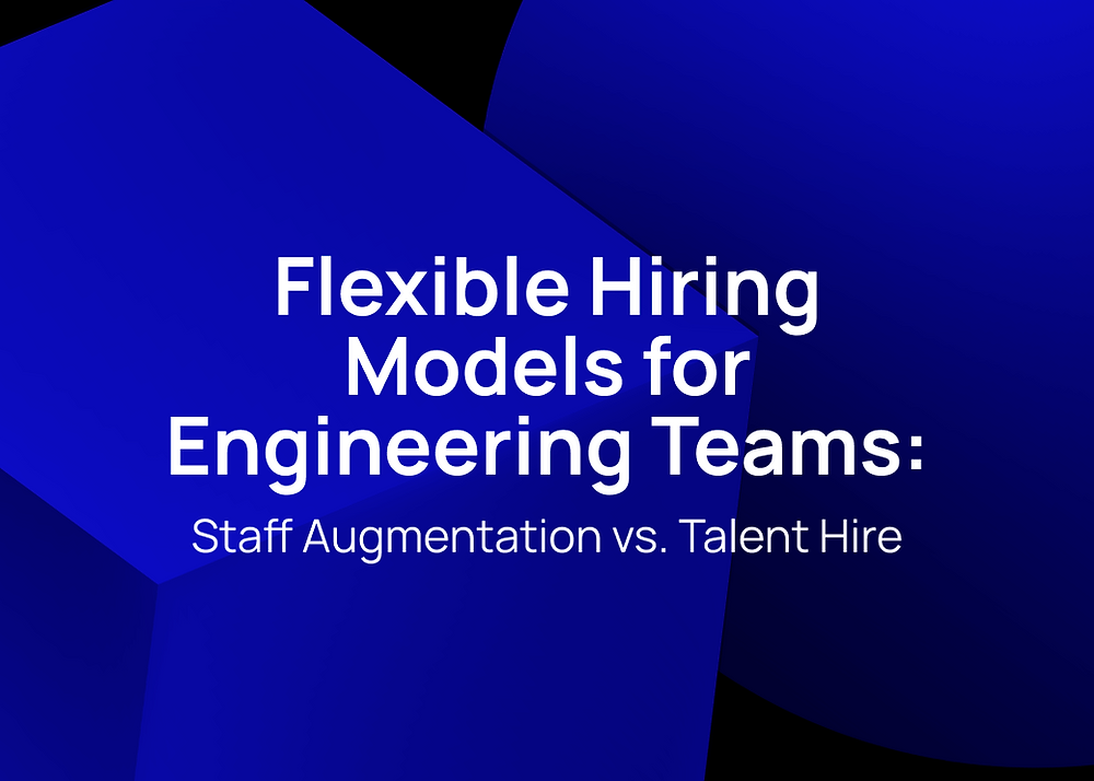 Flexible Hiring Models for Engineering Teams: Staff Augmentation vs ...