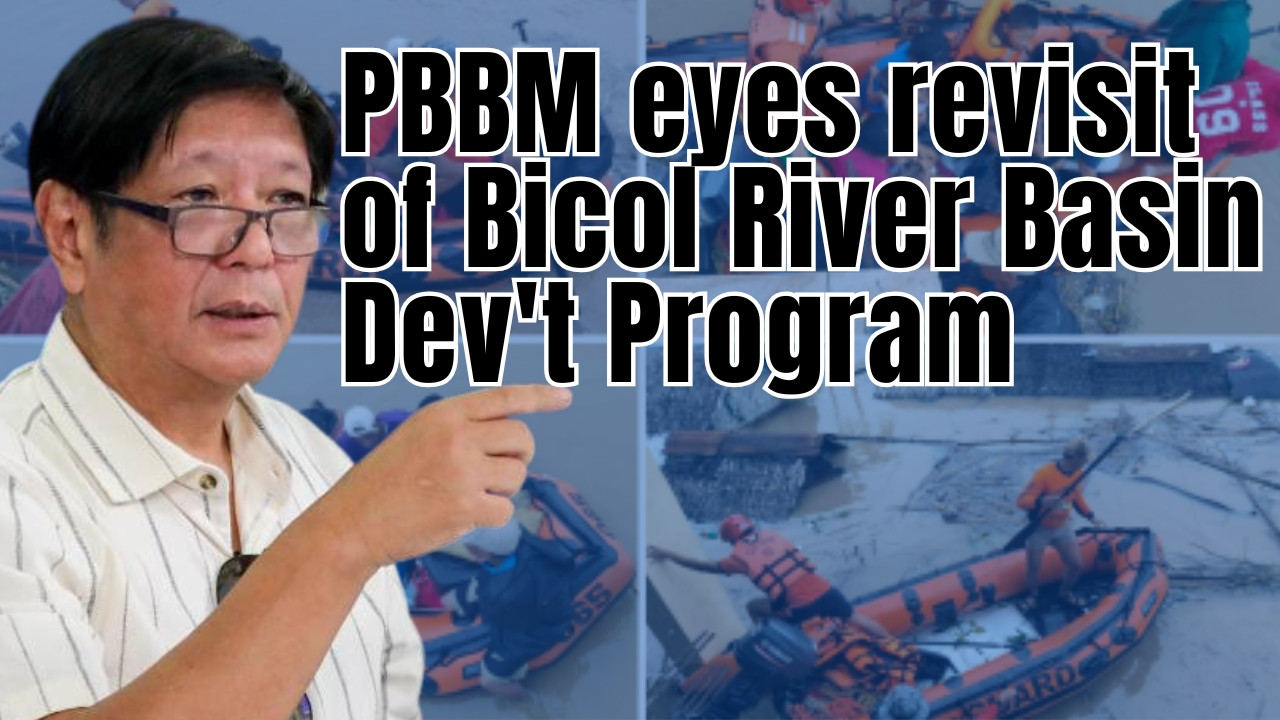 PBBM eyes revisit of Bicol River Basin Dev't Program