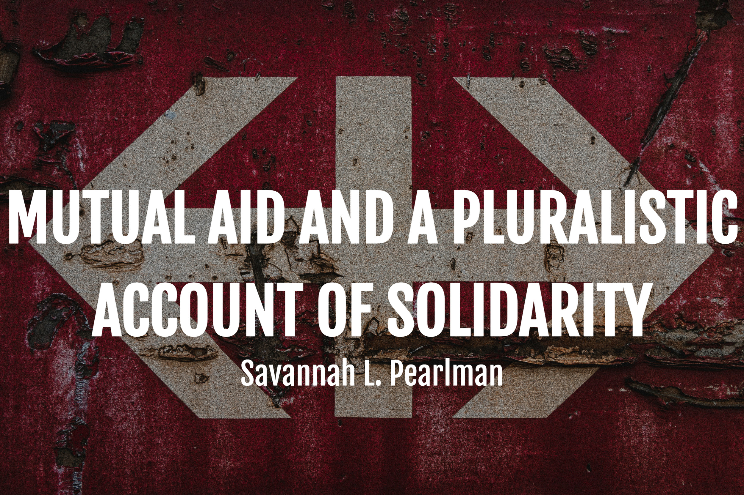 "Mutual Aid and a Pluralistic Account of Solidarity": An Essay by ...