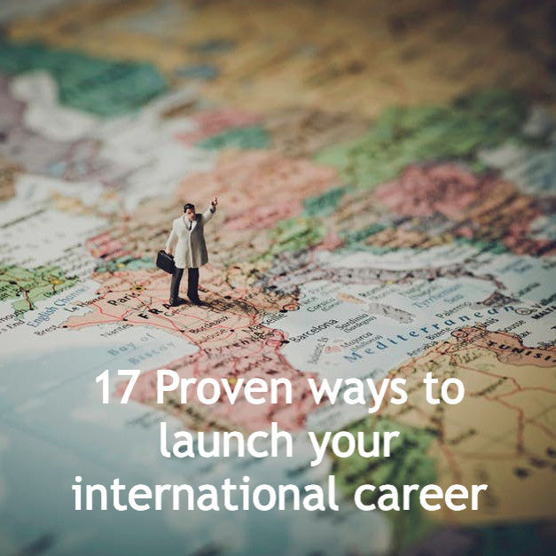 17 Proven Ways to Launch your International Career