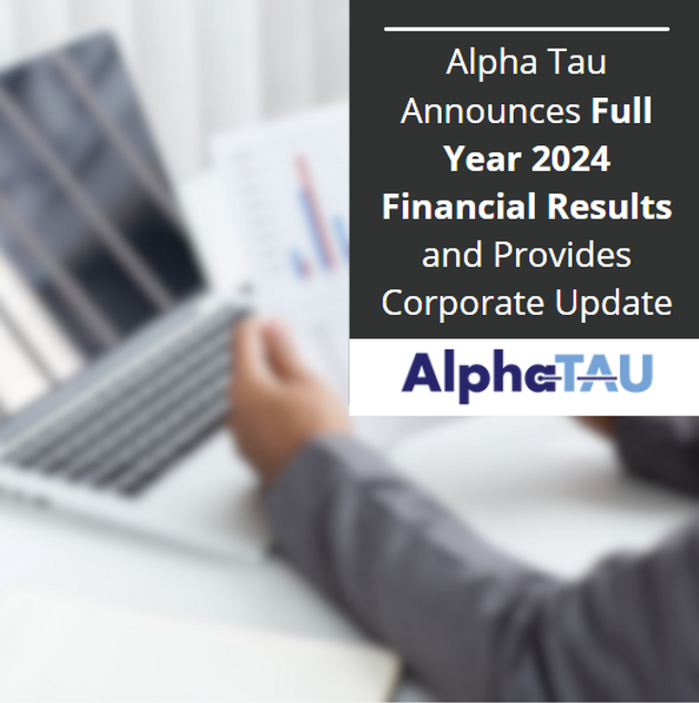 Alpha Tau Announces Full Year 2024 Financial Results and Provides ...