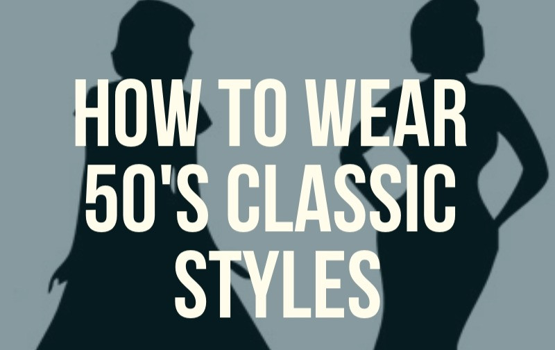 How To Wear Classic 50's Styles | 50's Fashion