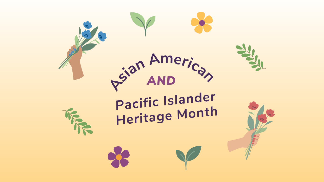 Happy Asian American and Pacific Islander (AAPI) Heritage Month!