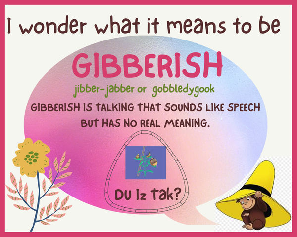 It's all GIBBERISH!