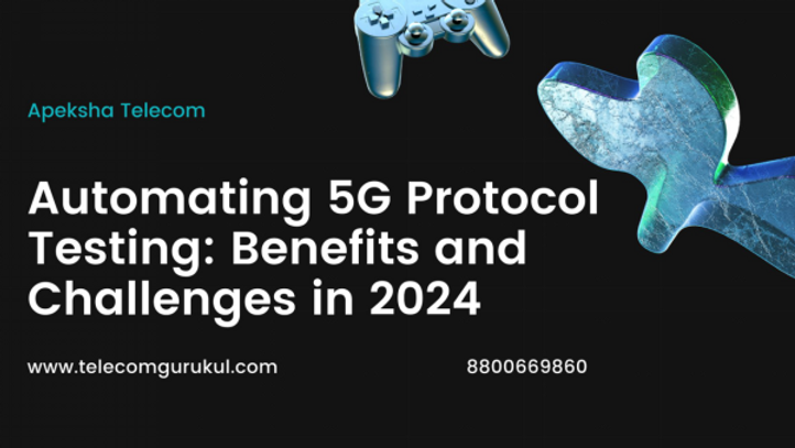 Automating 5G Protocol Testing: Benefits and Challenges