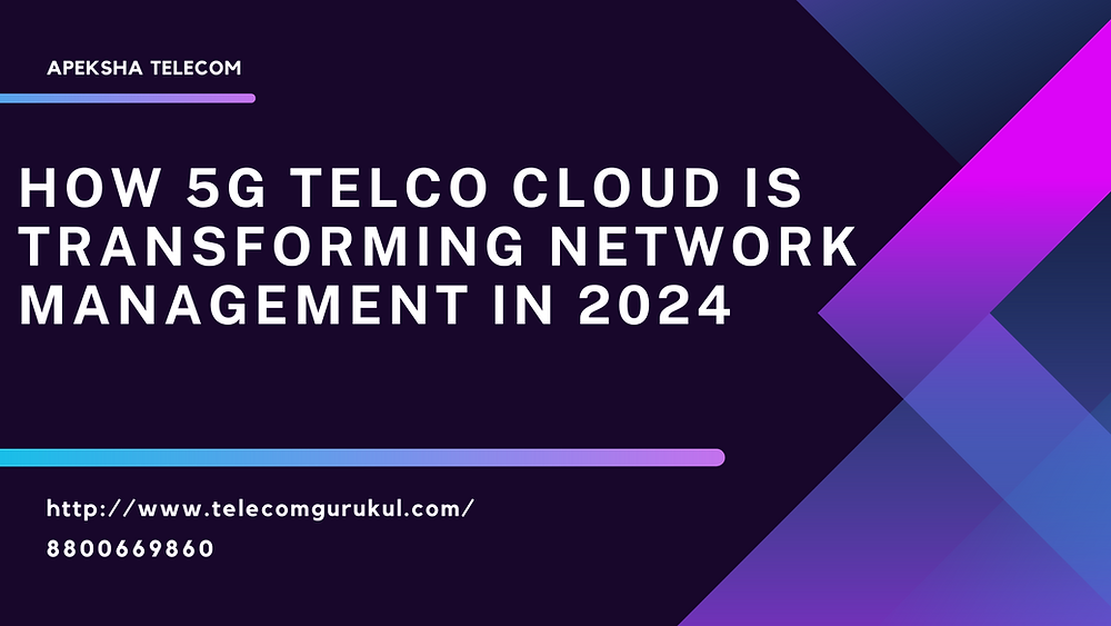 How 5G Telco Cloud is Transforming Network Management in 2024