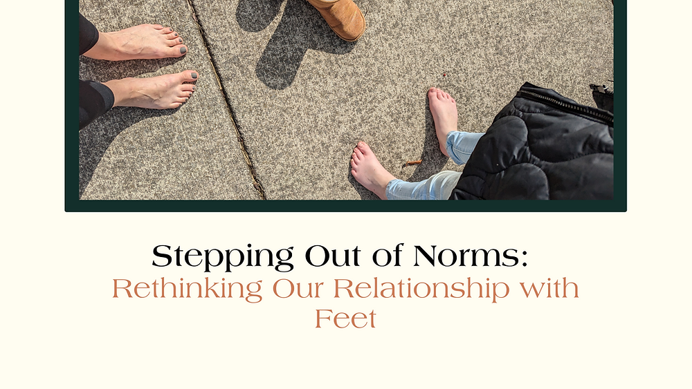 Stepping Out of Norms: Rethinking Our Relationship with Feet