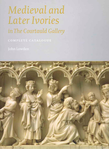 Medieval and Later Ivories in The Courtauld Gallery: Complete Catalogue ...